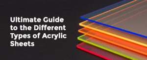The Best 9 Types of Acrylic Sheets | An Ultimate Guide